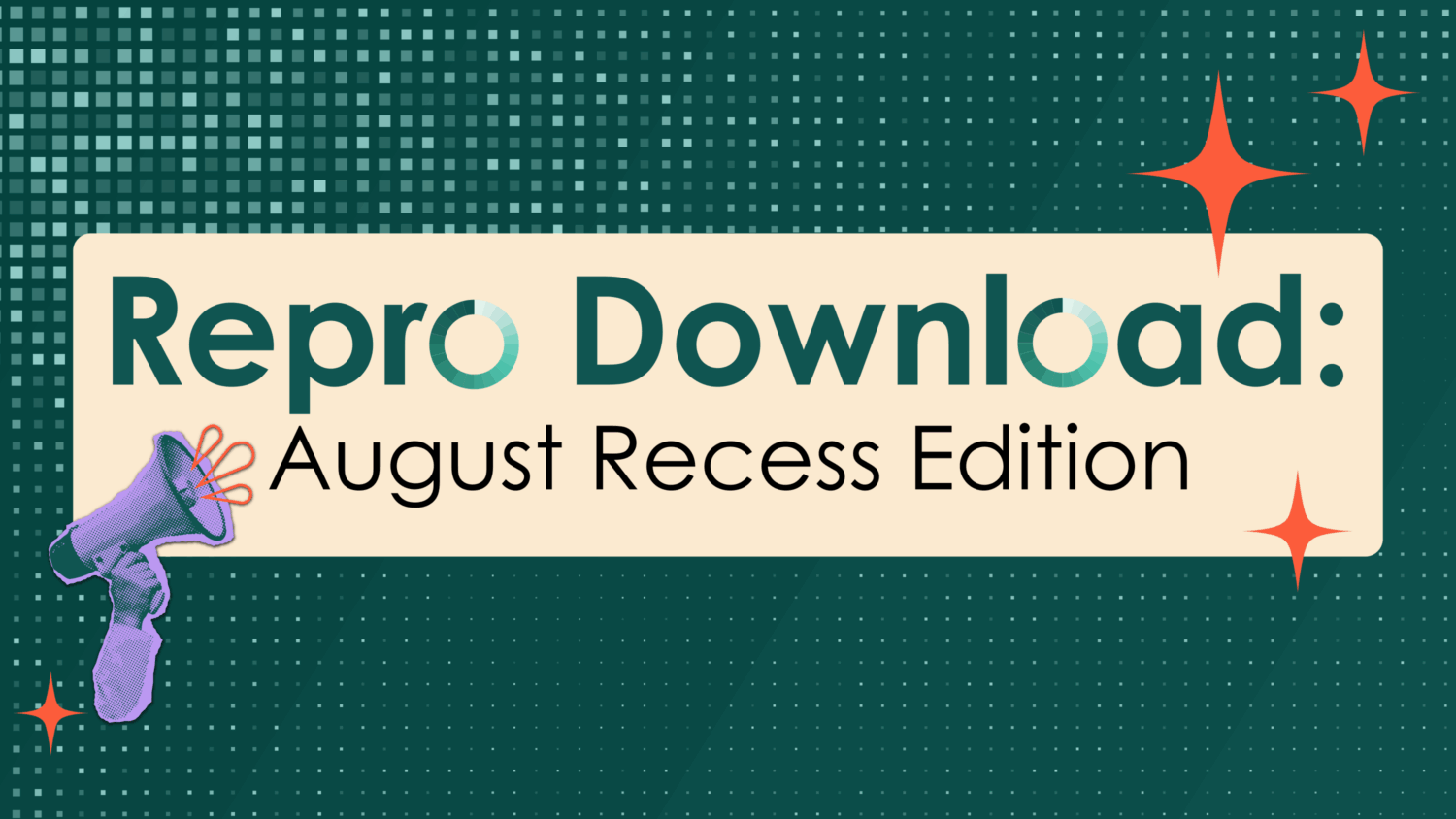 The Repro Download: August Recess Edition